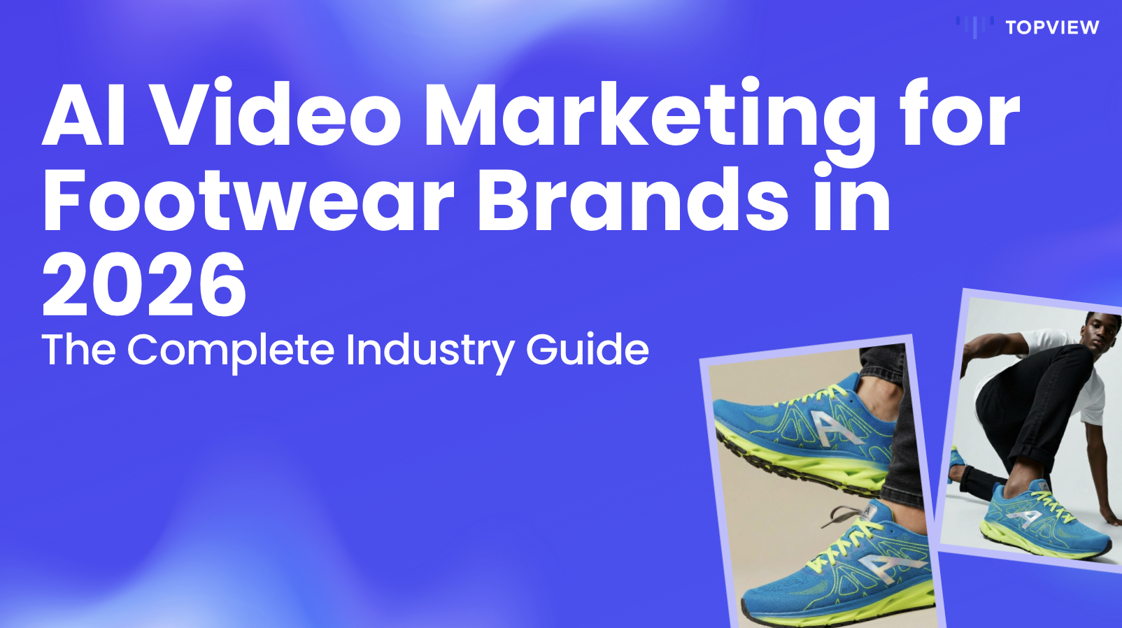 AI Video Marketing for Footwear Brands in 2026 | TopView Guides